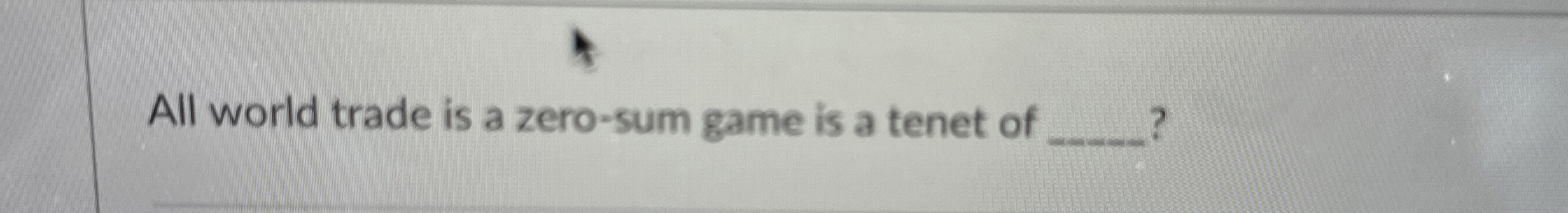 Solved All world trade is a zero-sum game is a tenet of ? q, | Chegg.com