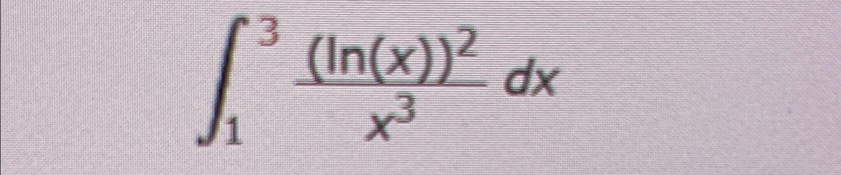 Solved ∫13(ln(x))2x3dx | Chegg.com