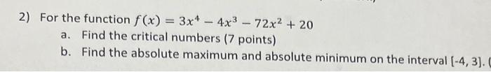Solved 2) For the function f(x)=3x4−4x3−72x2+20 a. Find the | Chegg.com