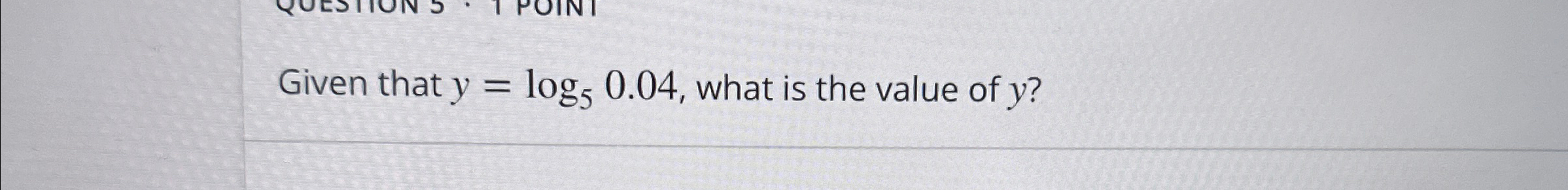 Solved Given that y=log50.04, ﻿what is the value of y ? | Chegg.com