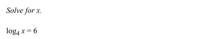 Solved Solve for x. log4x=6 | Chegg.com