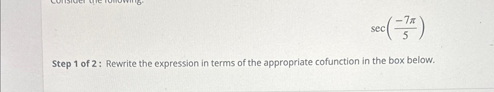 Solved sec(-7π5)Step 1 ﻿of 2: Rewrite the expression in | Chegg.com