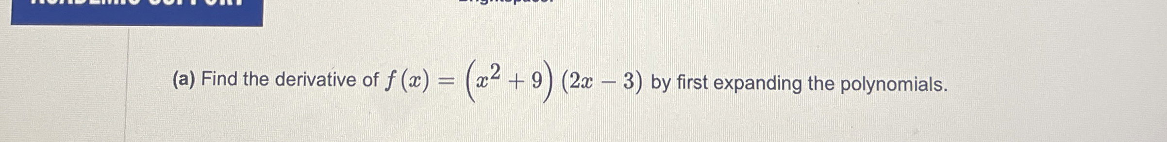Solved (a) ﻿Find the derivative of f(x)=(x2+9)(2x-3) ﻿by | Chegg.com