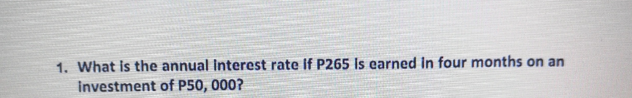 Solved What is the annual interest rate if P265 ﻿is earned | Chegg.com