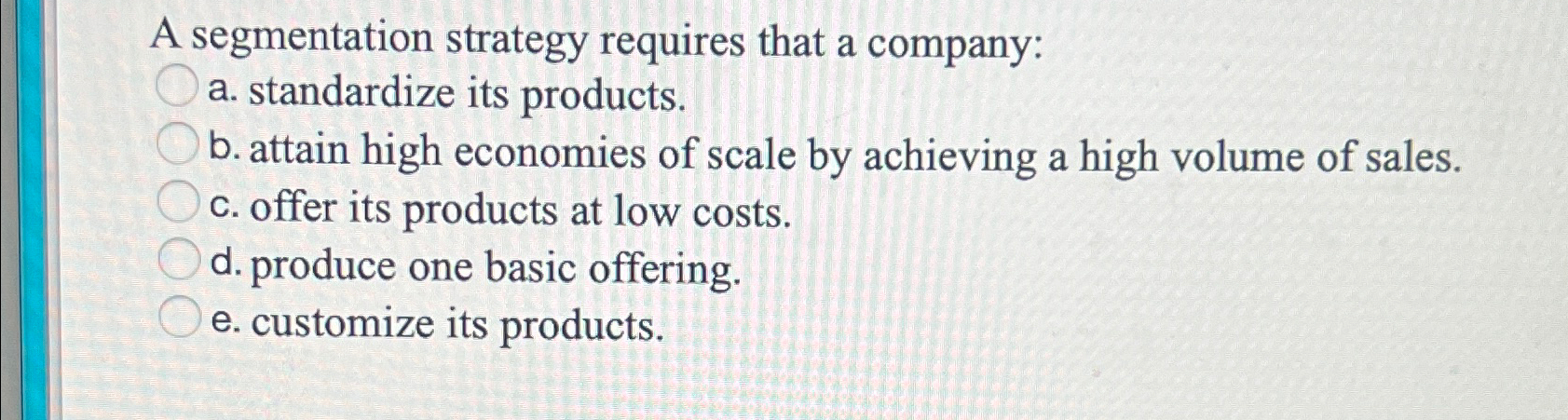 Solved A segmentation strategy requires that a company:a. | Chegg.com