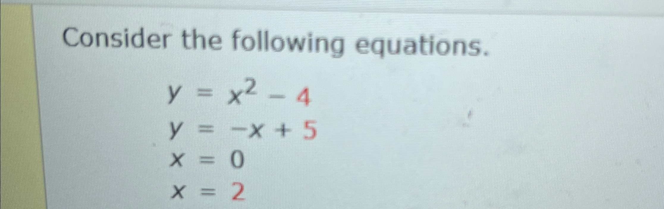 Solved Consider the following equations.y=x2-4y=-x+5x=0x=2 | Chegg.com