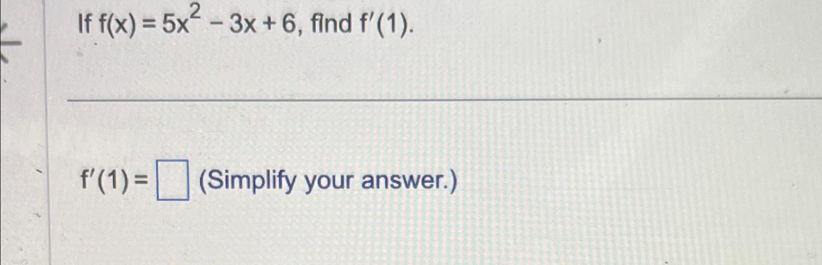 Solved If f(x)=5x2-3x+6, ﻿find f'(1)f'(1)=, (Simplify your | Chegg.com