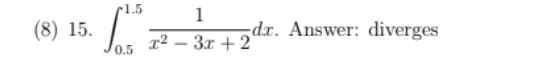 Solved (8) 15. ∫0.51.51x2-3x+2dx. ﻿Answer: divergesI am | Chegg.com