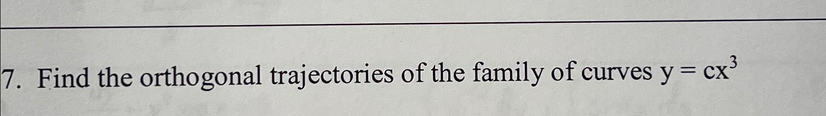Solved Find the orthogonal trajectories of the family of | Chegg.com
