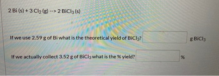 Solved 2 Bi (s) + 3 Cl2(g) 2 BiCl3 (s) If we use 2.59 g of | Chegg.com