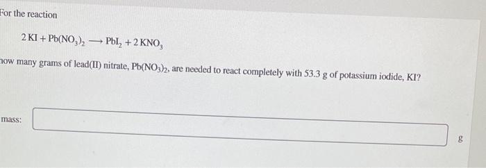 Solved For the reaction 2KI+Pb(NO3)2 PbI2+2KNO3 many grams | Chegg.com