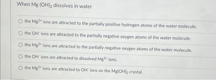 Solved When Mg (OH)2 dissolves in water O the Mg2+ ions are | Chegg.com