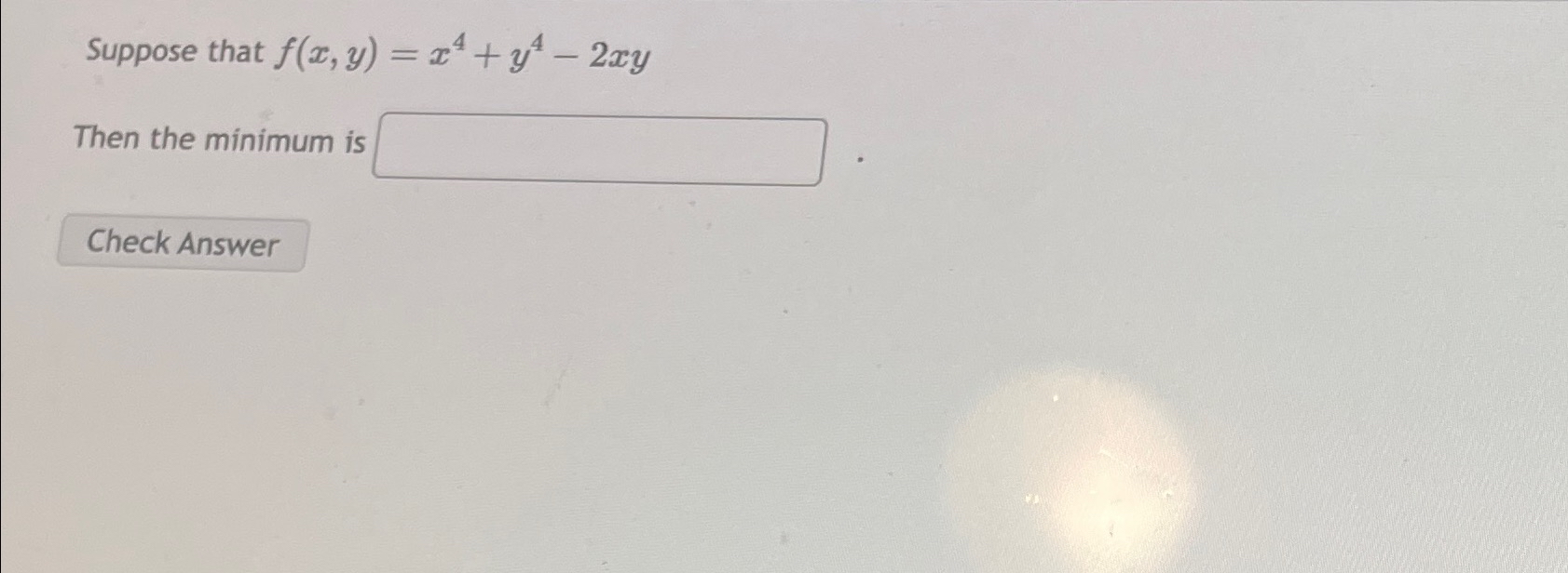 Solved Suppose that f(x,y)=x4+y4-2xyThen the minimum is | Chegg.com