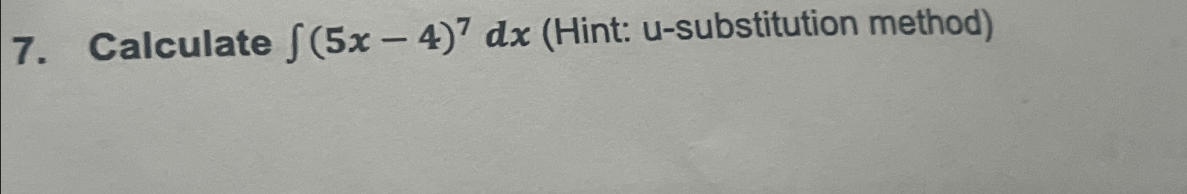 Solved Calculate ∫﻿﻿(5x-4)7dx (Hint: u-substitution method) | Chegg.com