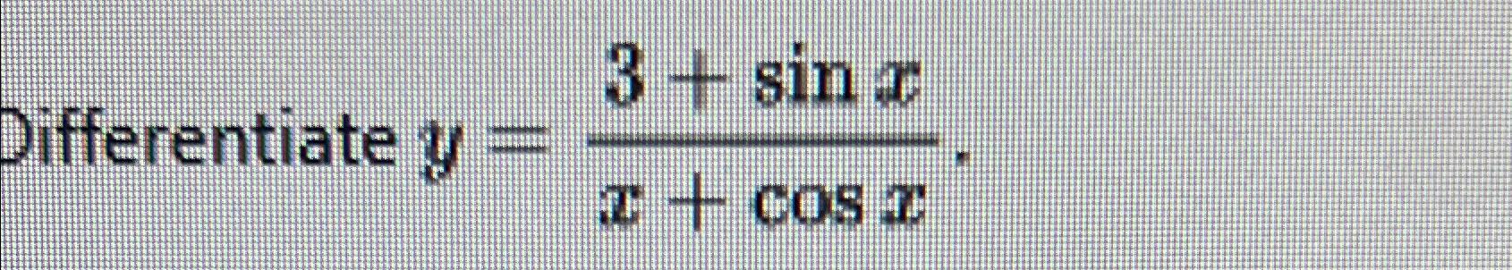 Solved Differentiate y=3+sinxx+cosx | Chegg.com