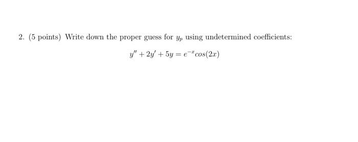 Solved 2. (5 points) Write down the proper guess for yp | Chegg.com