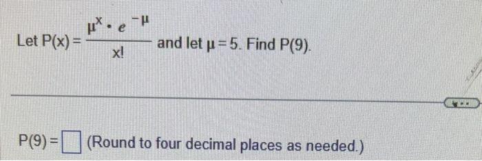 Solved Let P(x)=x!μx⋅e−μ and let μ=5. Find P(9) P(9)= (Round | Chegg.com