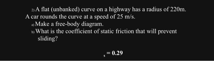 Solved 2) A flat (unbanked) curve on a highway has a radius | Chegg.com