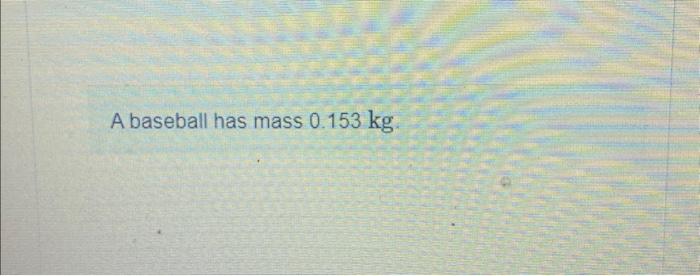 A baseball has mass 0.153 kg.If the velocity of a | Chegg.com