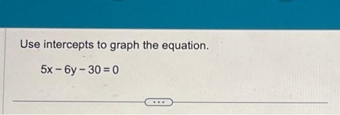 Solved Use intercepts to graph the equation. 5x−6y−30=0 | Chegg.com
