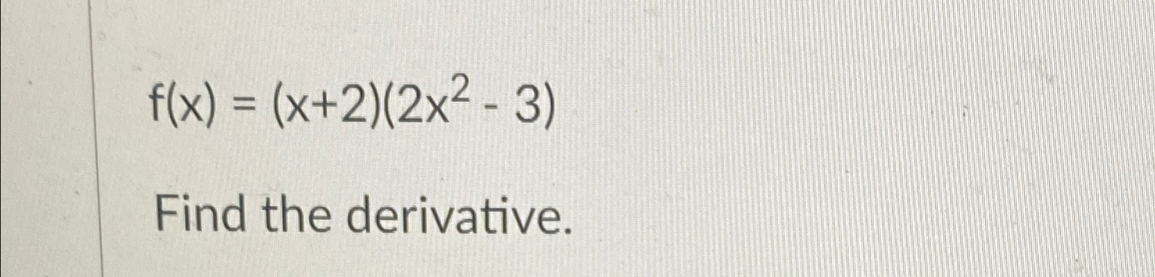 Solved f(x)=(x+2)(2x2-3)Find the derivative. | Chegg.com