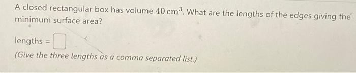 Solved A closed rectangular box has volume 40 cm3. What are | Chegg.com