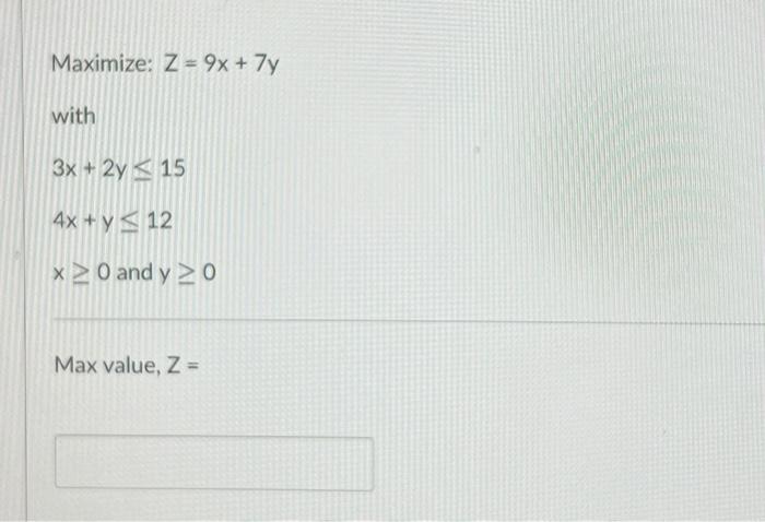 Solved Maximize: z=9x+7y with 3x+2y≤154x+y≤12x≥0 and y≥0 Max | Chegg.com