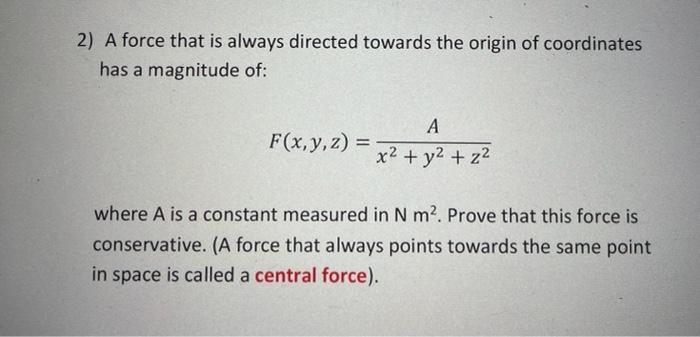 Solved 2) A force that is always directed towards the origin | Chegg.com