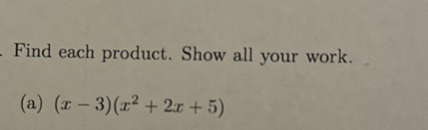 Solved Find each product. Show all your work.(x-3)(x2+2x+5) | Chegg.com