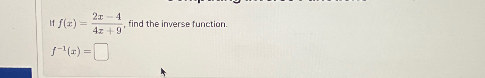 Solved If f(x)=2x-44x+9, ﻿find the inverse function.f-1(x)= | Chegg.com