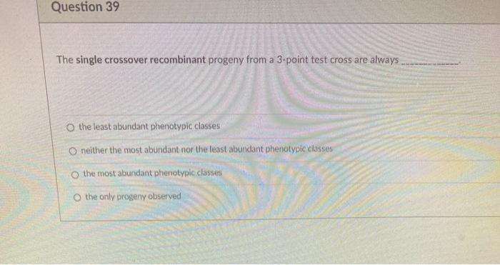 Solved Question 39 The single crossover recombinant progeny | Chegg.com