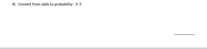 Solved 4) Convert from odds to probability: 3:5 | Chegg.com
