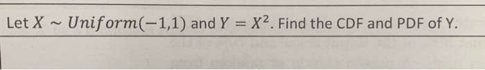 Solved Let X ~ Uniform(-1,1) and Y = X2. Find the CDF and | Chegg.com