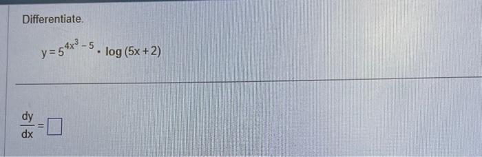 Solved Differentiate. y=54x3−5⋅log(5x+2) dxdy= | Chegg.com