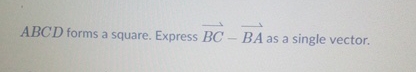 Solved ABCD forms a square. Express vec(BC)-vec(BA) ﻿as a | Chegg.com