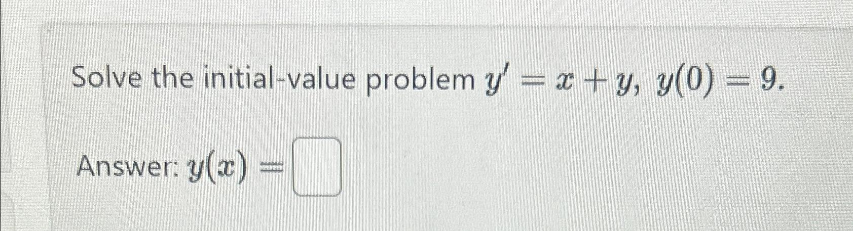Solved Solve the initial-value problem y'=x+y,y(0)=9.Answer: | Chegg.com