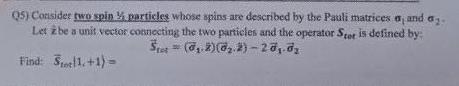 Solved Q5) Consider two spin particles whose spins are | Chegg.com