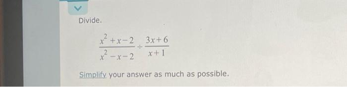 Divide. x2−x−2x2+x−2÷x+13x+6 Simplify your answer as | Chegg.com