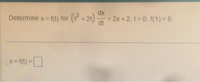 Solved Determine x=f(t) for (t2+2t)dtdx=2x+2,t>0;f(1)=8. | Chegg.com
