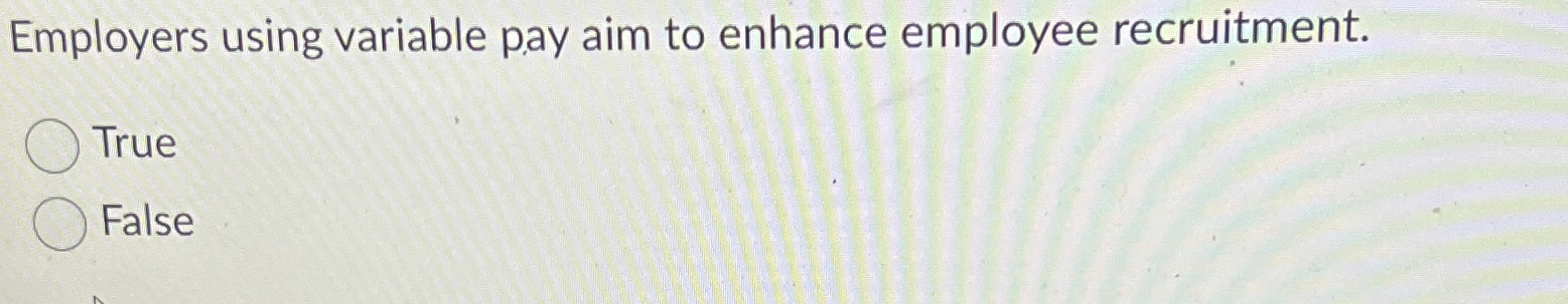 Solved Employers using variable pay aim to enhance employee | Chegg.com