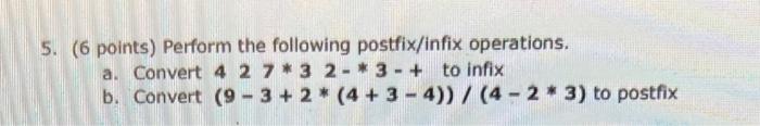 Solved 5. (6 points) Perform the following postfix/infix | Chegg.com