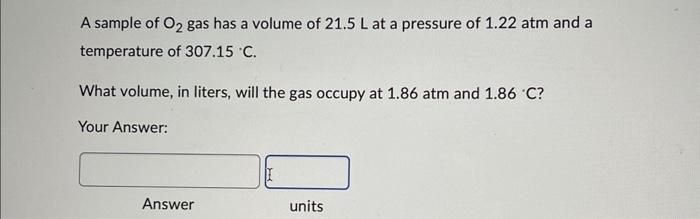 A sample of O2 gas has a volume of 21.5 L at a | Chegg.com