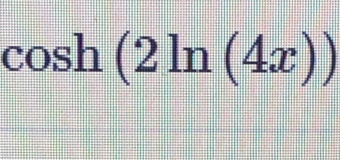 Solved cosh (2 ln (42) Simplify cosh (2 ln (4x)). | Chegg.com