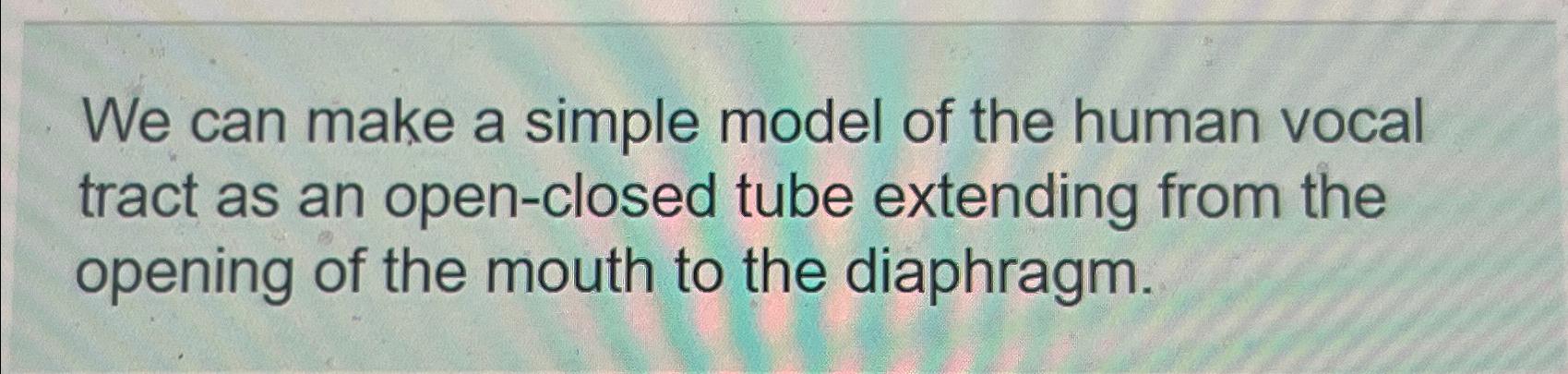 Solved We can make a simple model of the human vocal tract | Chegg.com