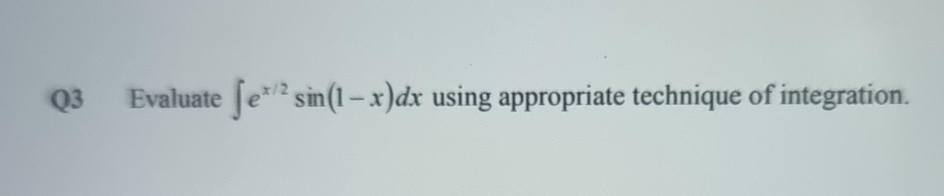Solved Q3 Evaluate Je*/2 sin(1-x)dx using appropriate | Chegg.com