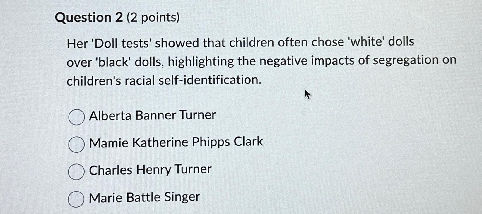 Solved Question 2 (2 ﻿points)Her 'Doll tests' showed that | Chegg.com