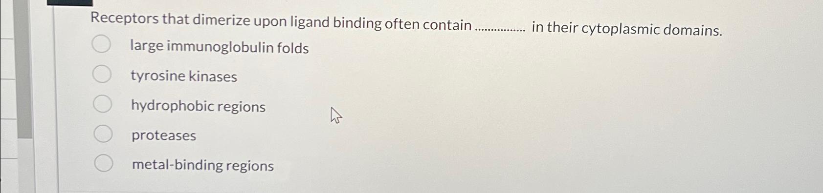 Solved Receptors that dimerize upon ligand binding often | Chegg.com