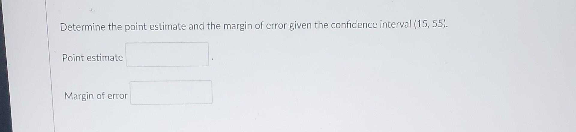 Solved Determine the point estimate and the margin of error | Chegg.com