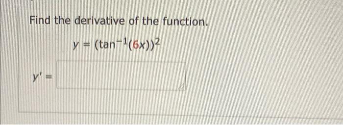 Solved Find the derivative of the function. y = (arctan(6x)) | Chegg.com