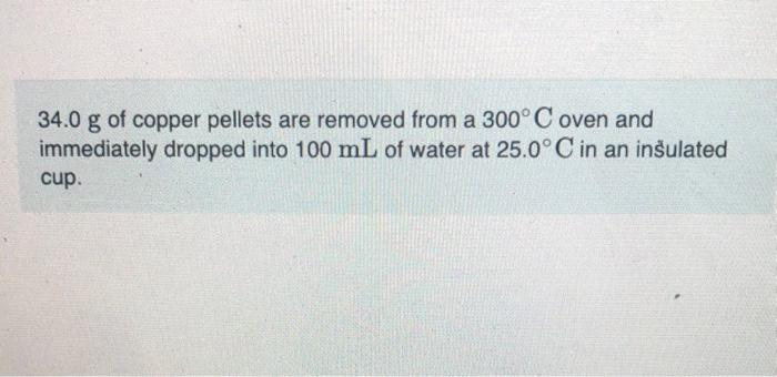 Solved 34.0 g of copper pellets are removed from a 300−C | Chegg.com
